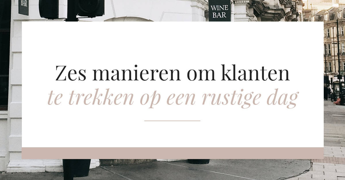 6 manieren om klanten te trekken op een rustige dag - Kooplust