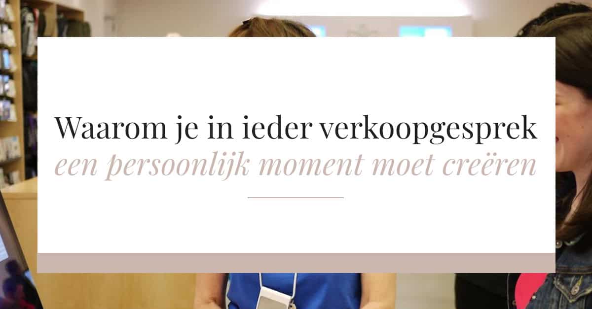 Hoe je tijdens je verkoopgesprek een persoonlijk moment moet creeren