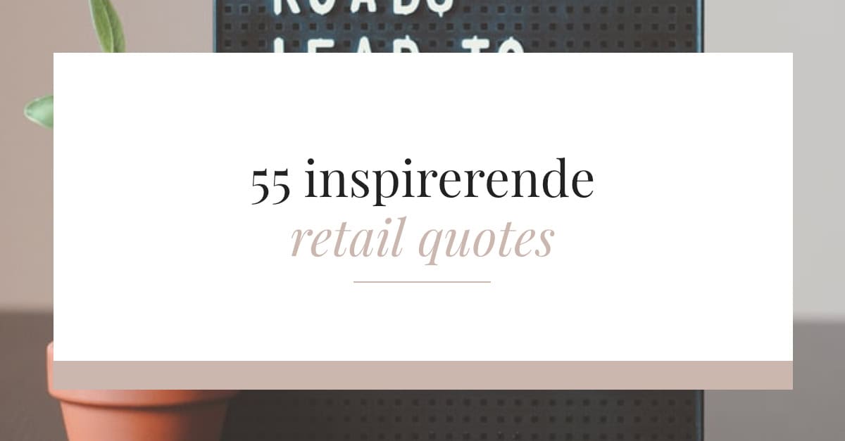 55 inspirerende retail quotes - Kooplust retail blog