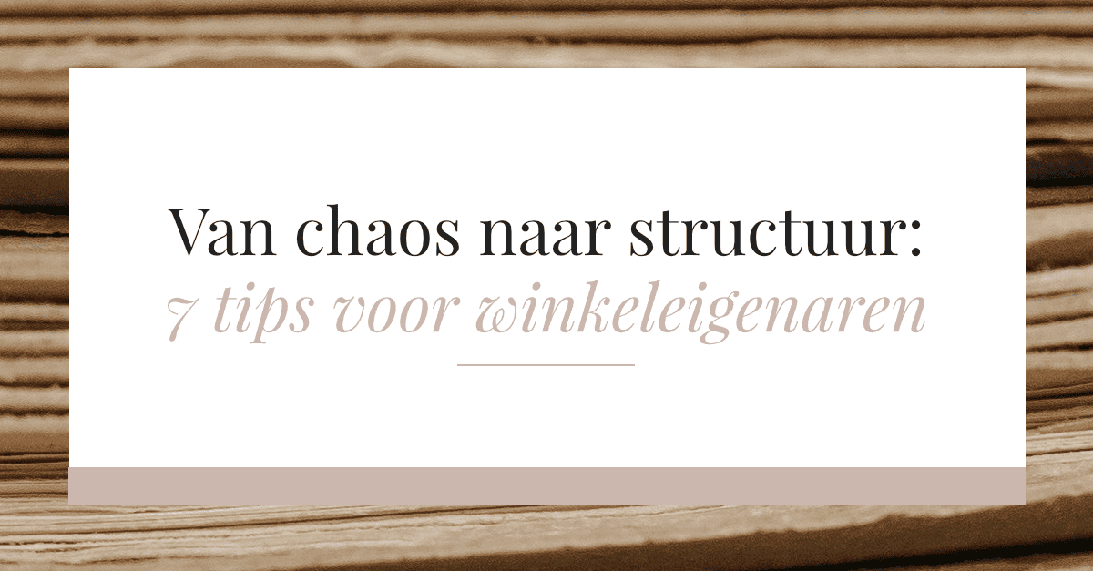 Van chaos naar structuur: 7 tips voor winkeleigenaren - Kooplust