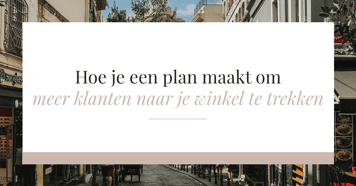 Hoe je een plan maakt om meer klanten naar je winkel te trekken - Kooplust